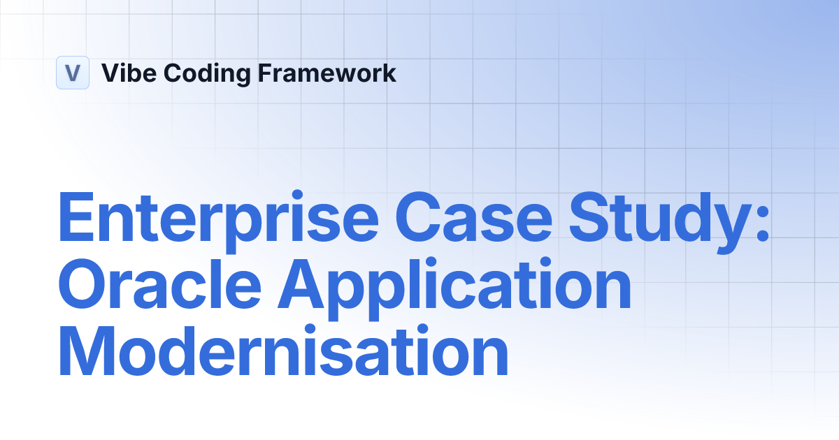 Enterprise Case Study: Oracle Application Modernisation | Vibe Coding Framework